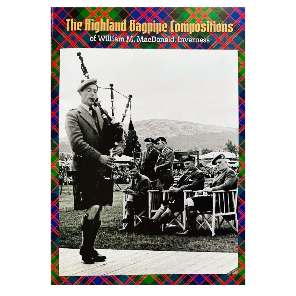 The Highland Bagpipe Compositions of William M. MacDonald of Inverness ...